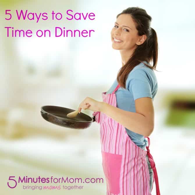 5 Ways to Save Time on Dinner - 5 Minutes for Mom