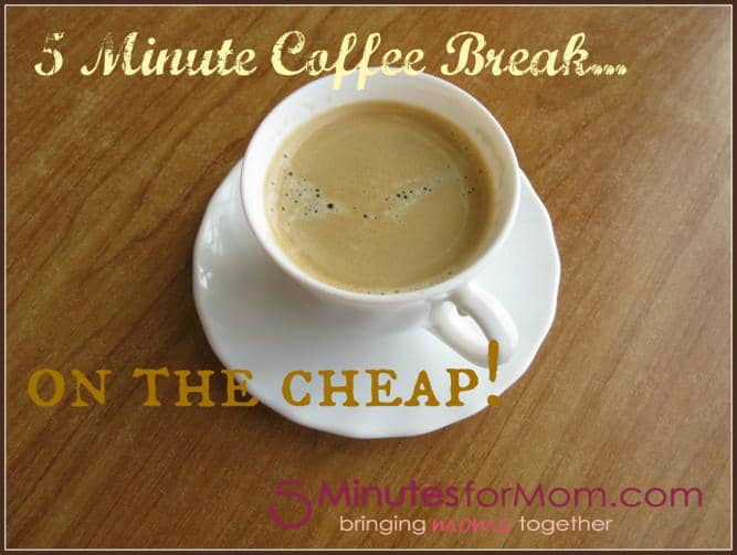 5 Minute Coffee Break on the Cheap!