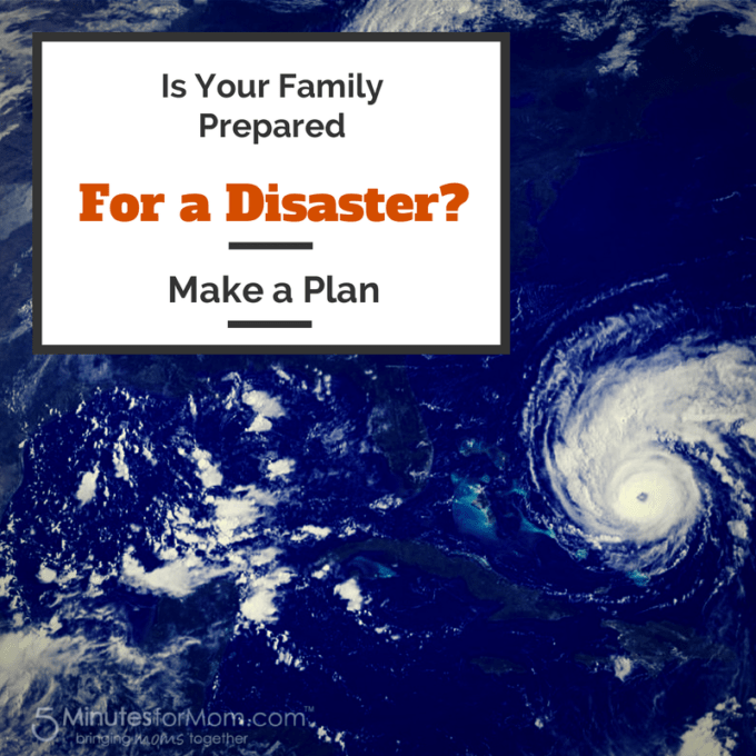 Is Your Family Prepared for A Disaster? Make a Plan - 5 Minutes for Mom