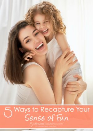 5 Ways for Moms to Recapture Their Sense of Fun