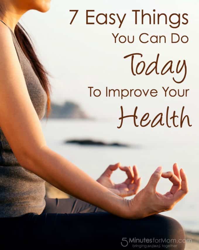 7 Easy Things You Can Do Today To Improve Your Health - 5 Minutes for Mom