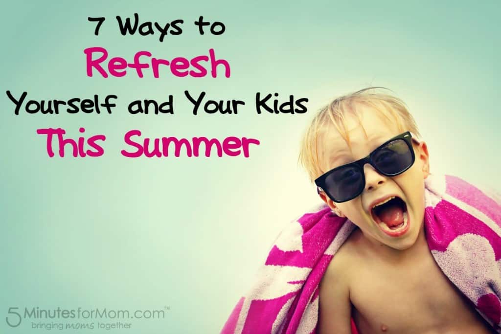 7 Ways to Refresh Yourself and Your Kids This Summer - 5 Minutes for Mom
