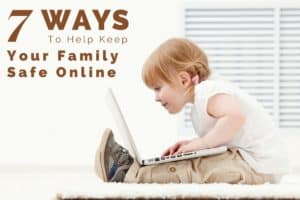 7 Ways To Help Keep Your Family Safe Online